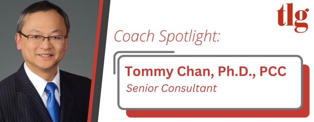 Coach Spotlight: Tommy Chan, Ph.D., PCC, Senior Consultant | Turknett Leadership Group
